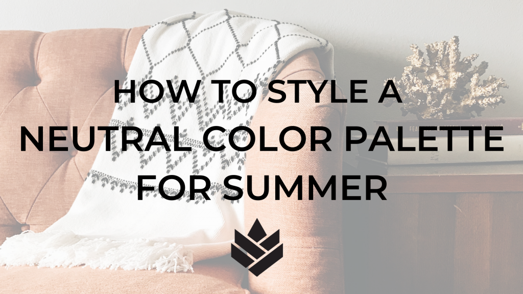 How to Style a Neutral Color Palette for Summer - Shayna Rose Interiors